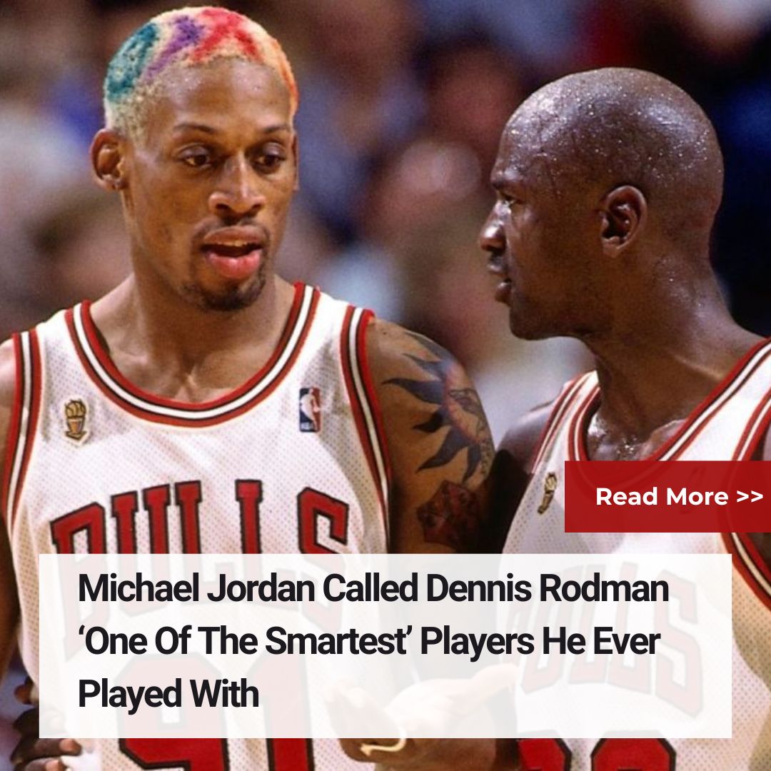 Michael Jordan Called Dennis Rodman ‘One Of The Smartest’ Players He ...