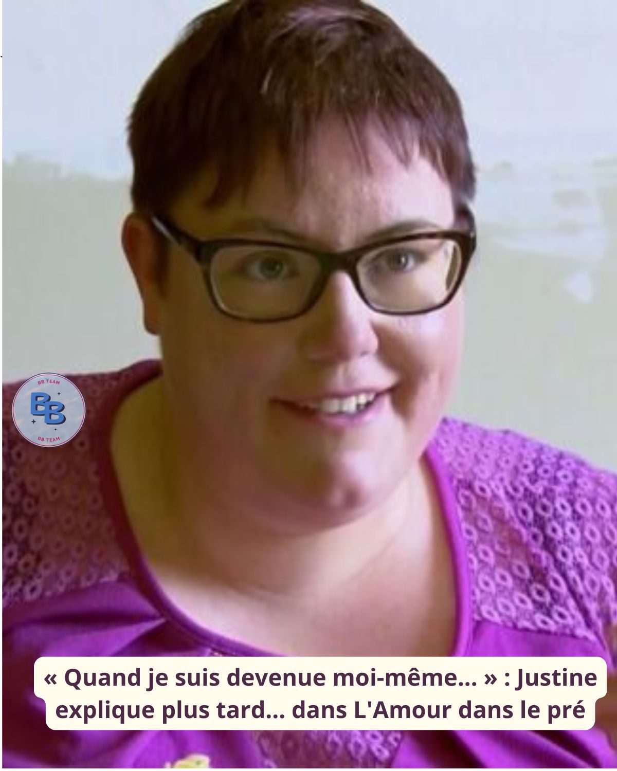 « Quand je suis devenue moi-même... » : Justine explique plus tard ...