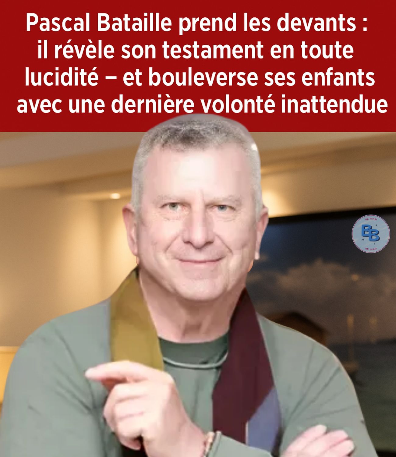 Pascal Bataille prend les devants : il révèle son testament en toute ...